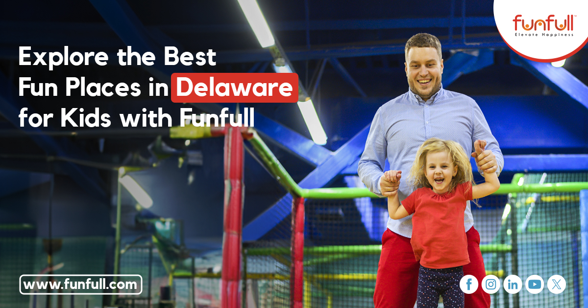 Explore the Best Fun Places in Delaware for Kids with Funfull ...